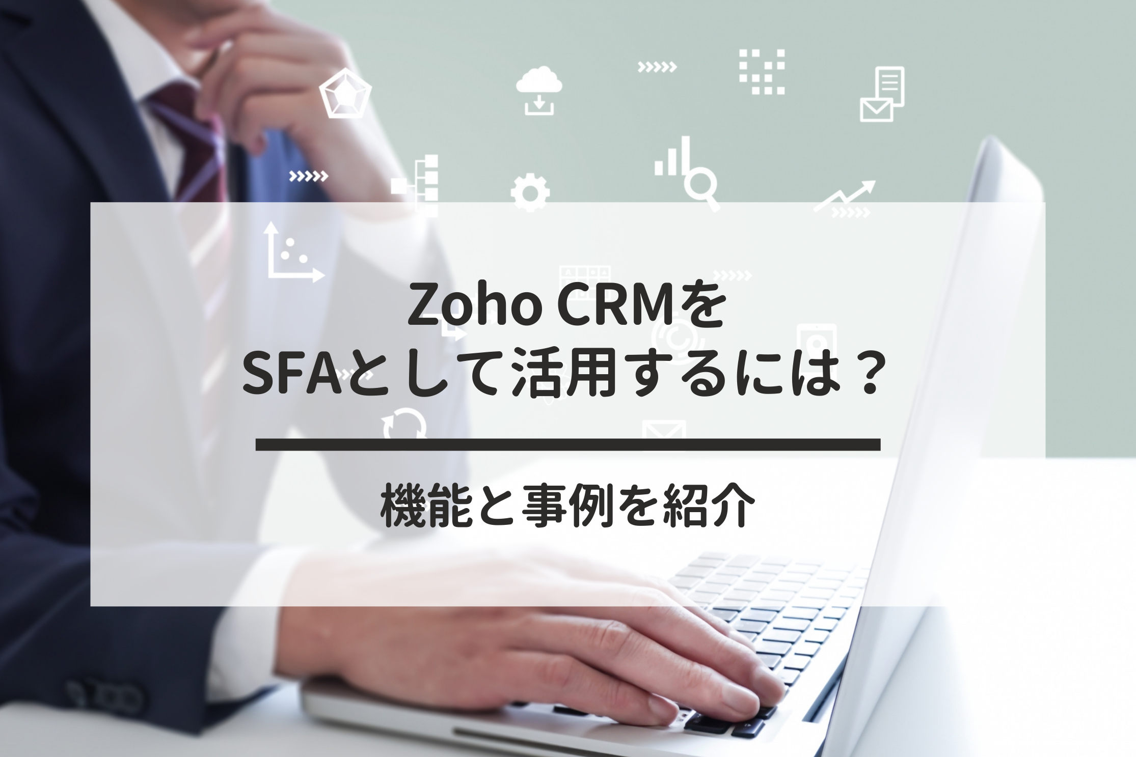Zoho CRMをSFAとして活用するには？機能と事例を紹介